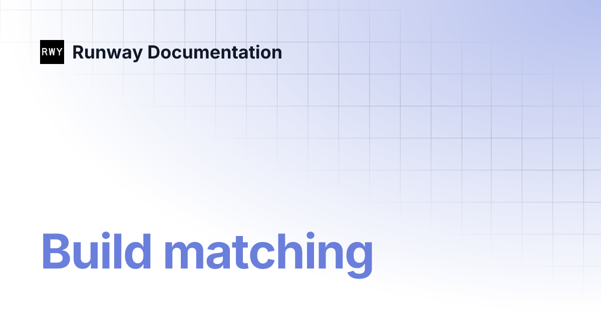 Build matching | Runway Documentation