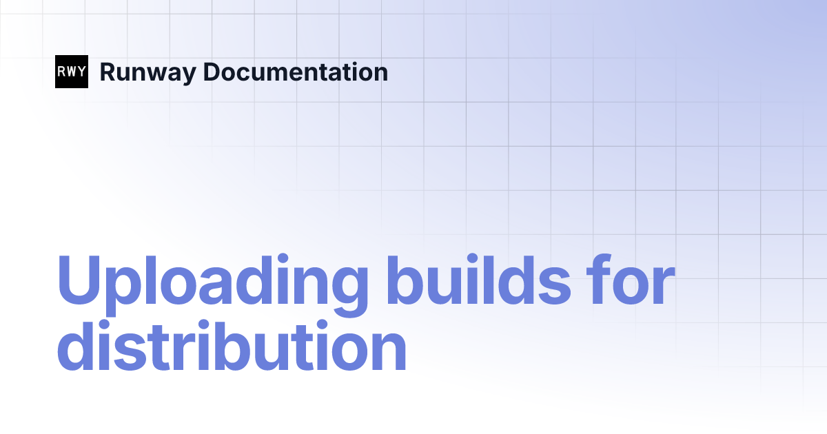 Uploading builds for distribution | Runway Documentation